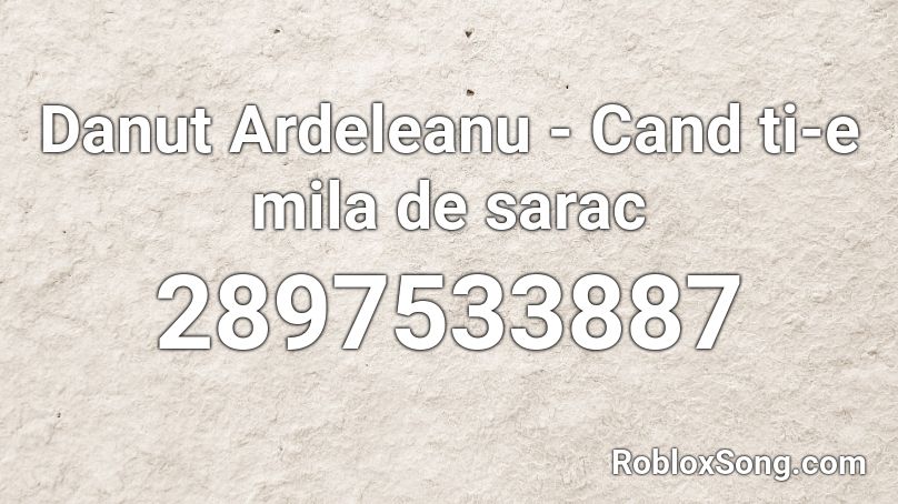 Danut Ardeleanu - Cand ti-e mila de sarac Roblox ID - Roblox music codes