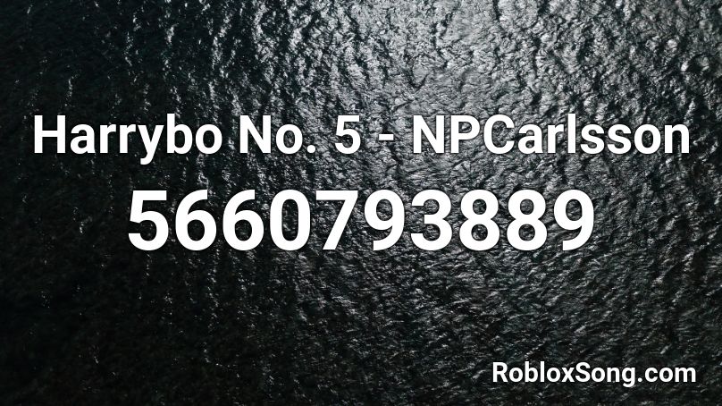Harrybo No. 5 - NPCarlsson Roblox ID - Roblox music codes