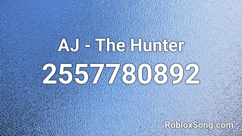 AJ - The Hunter Roblox ID - Roblox music codes