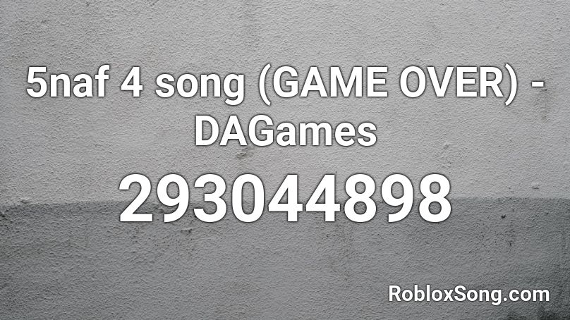 5naf 4 song (GAME OVER) - DAGames Roblox ID - Roblox music codes