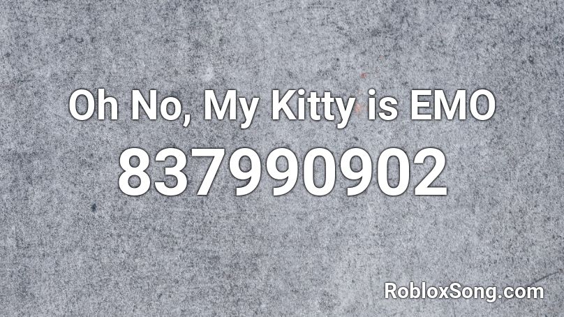 Oh No, My Kitty is EMO Roblox ID - Roblox music codes
