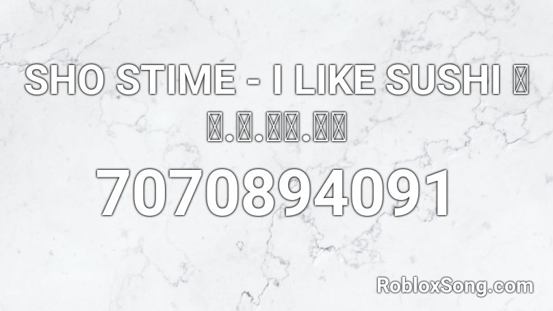 SHO - I LIKE SUSHI 寿司.鮨.すし.スシ Roblox ID - Roblox music codes