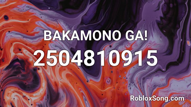 BAKAMONO GA! Roblox ID - Roblox music codes