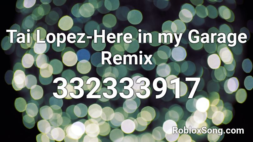 Tai Lopez-Here in my Garage Remix Roblox ID - Roblox music codes