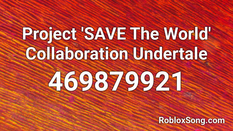 Project 'SAVE The World' Collaboration Undertale Roblox ID - Roblox music codes