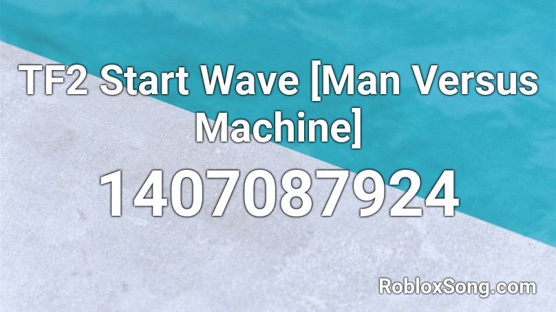 TF2 Start Wave [Man Versus Machine] Roblox ID - Roblox music codes