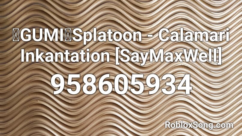 【GUMI】Splatoon - Calamari Inkantation [SayMaxWell] Roblox ID - Roblox ...