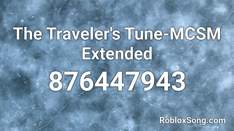 The Traveler's Tune-MCSM Extended Roblox ID - Roblox music codes
