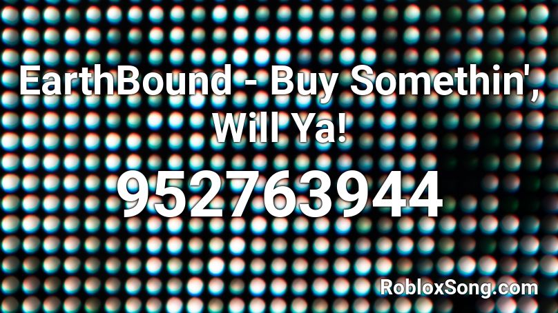 EarthBound - Buy Somethin', Will Ya! Roblox ID - Roblox music codes