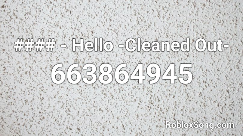 Hello -Cleaned Out- Roblox ID - Roblox music codes