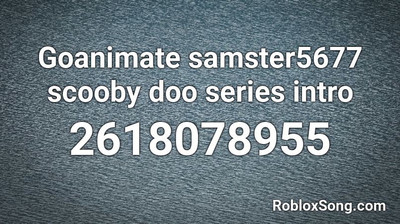 Goanimate samster5677 scooby doo series intro Roblox ID - Roblox music ...