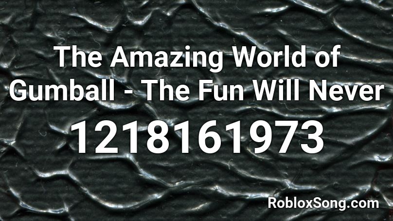 The Amazing World of Gumball - The Fun Will Never Roblox ID - Roblox ...