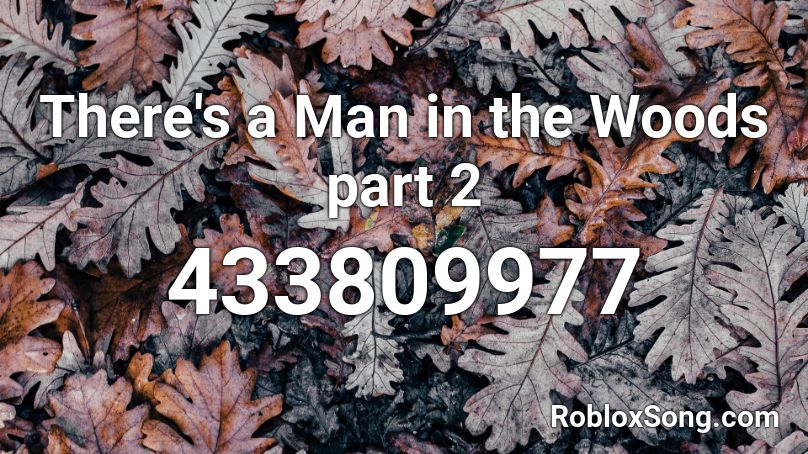 There's a Man in the Woods part 2 Roblox ID - Roblox music codes